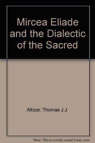 Mircea Eliade and the Dialectic of the Sacred: Altizer, Thomas J ...