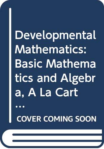 Developmental Mathematics: Basic Mathematics and Algebra, A La Carte ...