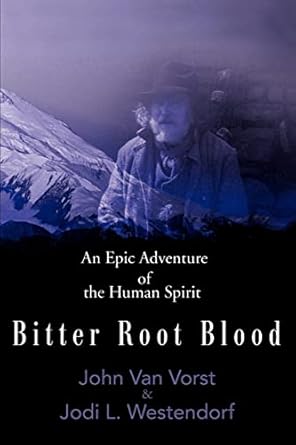 Bitter Root Blood: An Epic Adventure of the Human Spirit: Westendorf ...