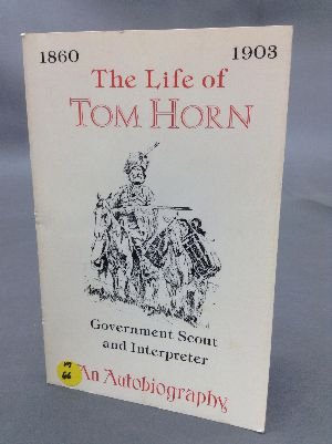 The Life of Tom Horn, Government Scout and Interpreter (Rio Grande ...