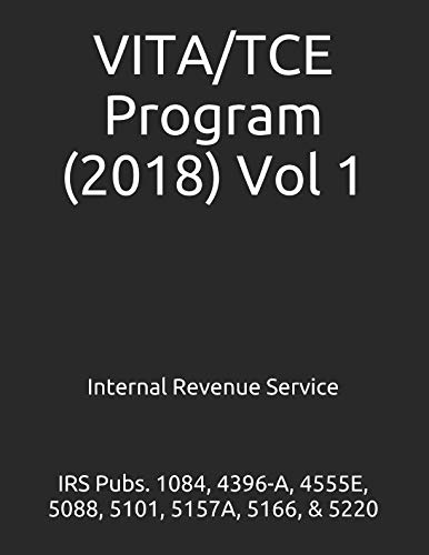 VITA/TCE Program (2018) Vol 1: IRS Pubs. 1084, 4396-A, 4555E, 5088, 5101, 5157A, 5166, & 5220 ...