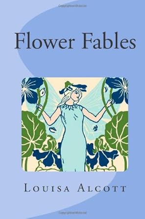 Flower Fables: Alcott, Louisa May: 9781477526118: Amazon.com: Books