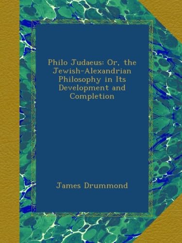 Philo Judaeus: Or, the Jewish-Alexandrian Philosophy in Its Development ...