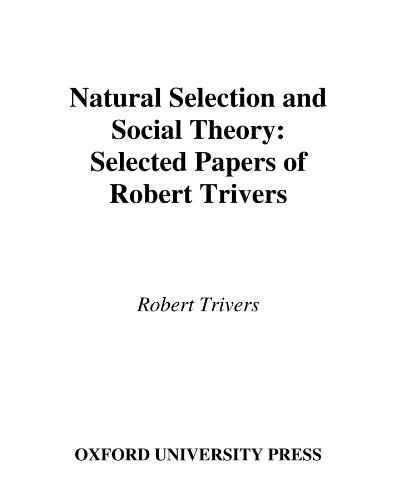 Natural Selection and Social Theory: Selected Papers of Robert Trivers ...