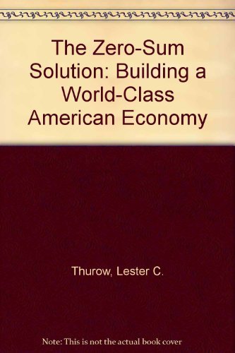 The Zero-Sum Solution, Building a World-Class American Economy: Thurow ...