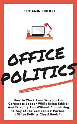 Office Politics: How to Work Your Way Up The Corporate Ladder While ...