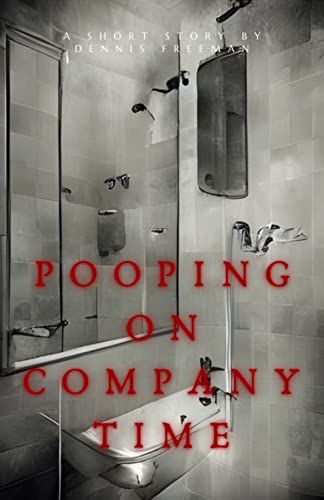 Pooping on Company Time - Kindle edition by Freeman, Dennis. Literature ...