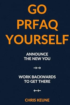 Go PRFAQ Yourself: Announce the Future You Want, Then Work Backwards to ...