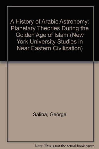 A History of Arabic Astronomy: Planetary Theories During the Golden Age ...