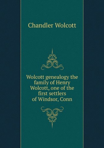 Wolcott genealogy the family of Henry Wolcott, one of the first ...