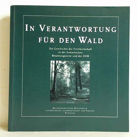 In Verantwortung für den Wald. Die Geschichte der Forstwirtschaft in ...