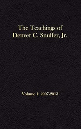 The Teachings of Denver C. Snuffer, Jr. Volume 1: 2007-2013: Kindle ...