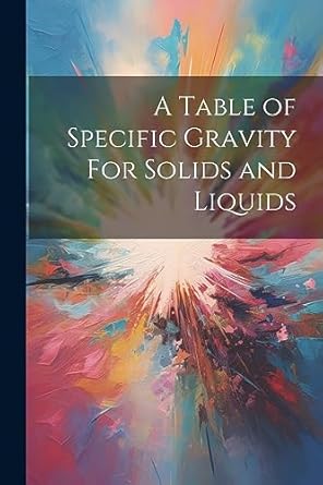 A Table of Specific Gravity For Solids and Liquids: Anonymous ...