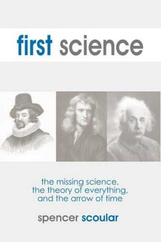First Science: The Missing Science, The Theory of Everything, and the ...