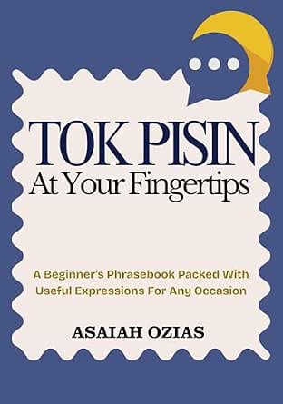 TOK PISIN At Your Fingertips: A Beginner’s Phrasebook Packed With ...