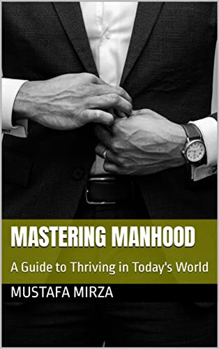 Mastering Manhood : A Guide to Thriving in Today's World eBook : Mirza ...