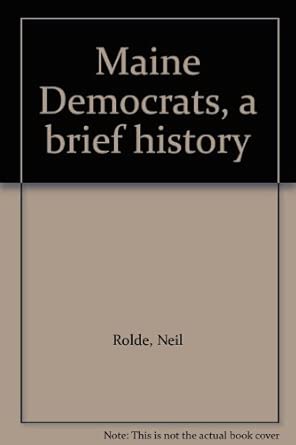 Maine Democrats, a brief history: Rolde, Neil: Amazon.com: Books