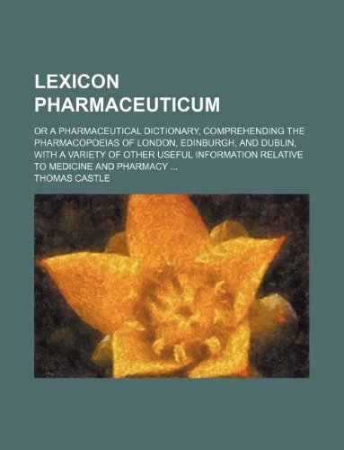 Lexicon Pharmaceuticum; Or a Pharmaceutical Dictionary, Comprehending ...