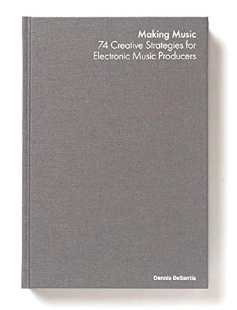 Making Music: 74 Creative Strategies for Electronic Music Producers ...