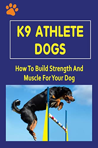 K9 Athlete Dogs: How To Build Strength And Muscle For Your Dog - Kindle ...