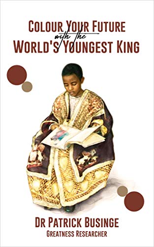 Colour Your Future With The World’s Youngest King eBook : Businge ...
