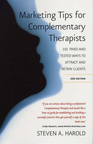 Marketing Complementary Therapy3e: 101 Tried and Tested Ways to Attract ...