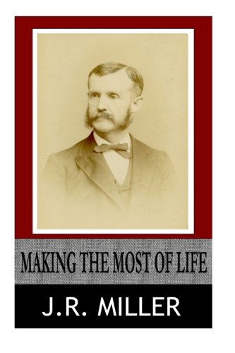 Making the Most of Life: Miller, J.R.: 9781499312065: Amazon.com: Books