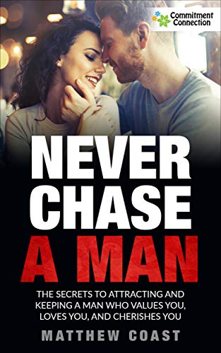 Never Chase a Man: The Secrets to Attracting And Keeping a Man Who ...