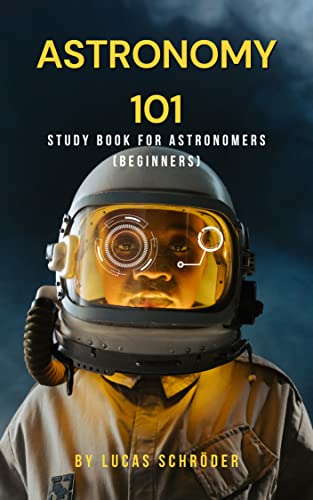 ASTRONOMY 101: Study Book for Astronomers (Beginners) (Astronomy, Astrophysics and Cosmology ...