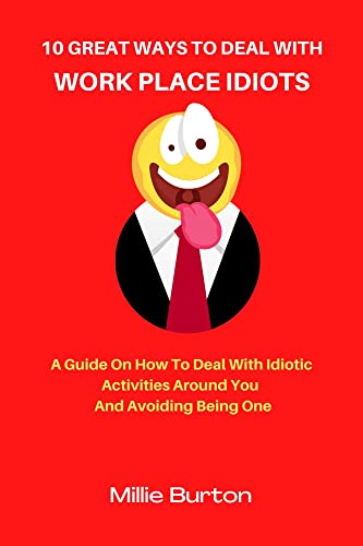 10 Great Ways To Deal With Workplace Idiots: A Guide On How To Deal ...