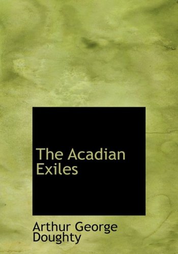 The Acadian Exiles: A Chronicle of the Land of Evangeline Chronicles of ...