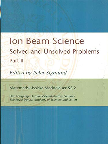 Ion Beam Science : Solved and Unsolved Problems, Part Ii: Peter Sigmund ...