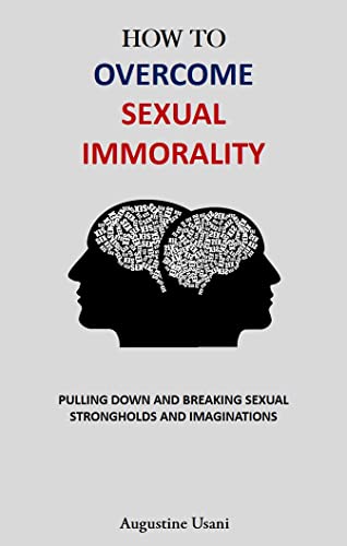 HOW TO OVERCOME SEXUAL IMMORALITY: PULLING DOWN AND BREAKING SEXUAL ...