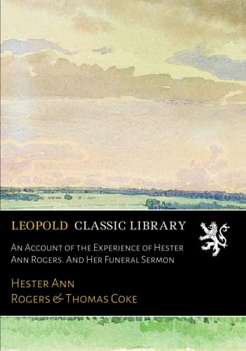 An Account of the Experience of Hester Ann Rogers. And Her Funeral ...
