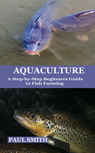 AQUACULTURE: A Step by Step Beginners Guide to Fish Farming eBook ...