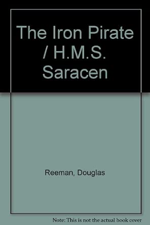 The iron pirate ;: H.M.S. Saracen: Reeman, Douglas: Amazon.com: Books
