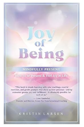 Joy Of Being Mindfully Present: How To Be Present and Feel Joy In Life ...