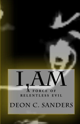 I,AM: A force of relentless evil: Sanders, Deon C: 9781453697627 ...