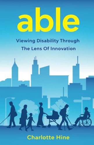 Able: Viewing Disability Through the Lens of Innovation: Hine, Charlotte: 9781641370509: Amazon ...