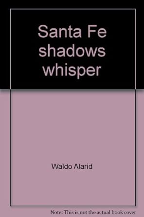 Santa Fe shadows whisper: A history of the Alarid and Moya families ...