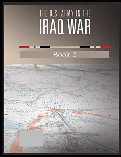 The U.S. Army in The Iraq War: Invasion Insurgency Civil War 2003-2006 ...