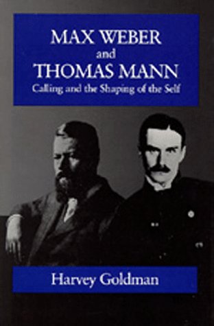 Max Weber and Thomas Mann: Calling and the Shaping of the Self: Goldman ...