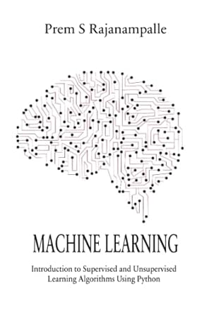 MACHINE LEARNING: Introduction to Supervised and Unsupervised Learning ...