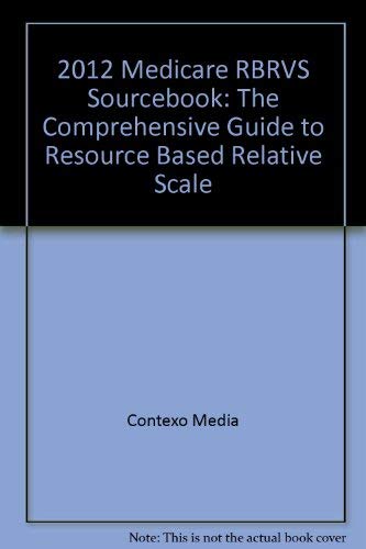 2012 Medicare RBRVS Sourcebook: The Comprehensive Guide to Resource ...