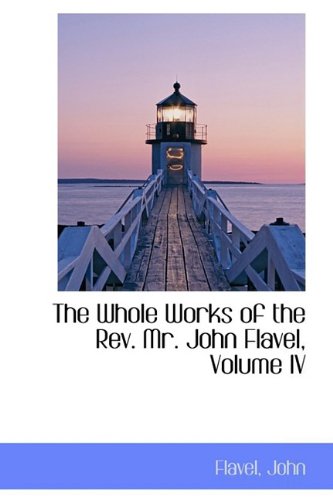 The Whole Works of the Rev. Mr. John Flavel: Flavel, John ...