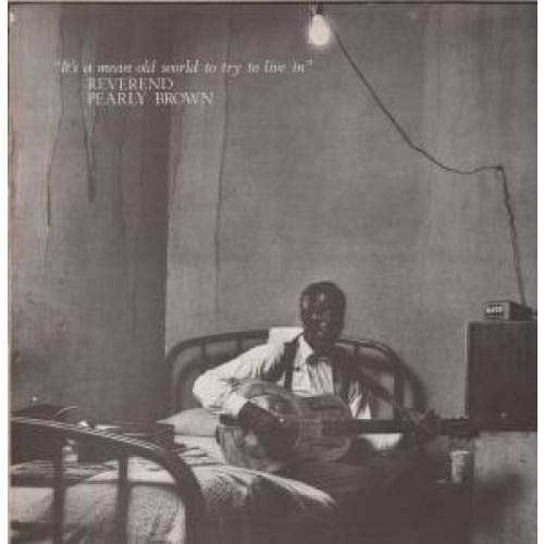 Reverend Pearly Brown - Reverend Pearly Brown: It's a Mean Old World to ...