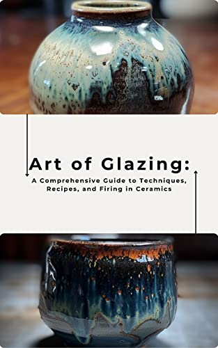 Art of Glazing: A Comprehensive Guide to Techniques, Recipes, and ...