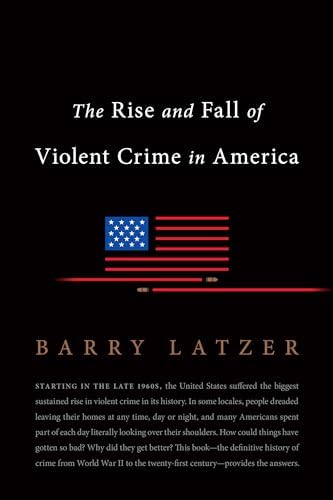 The Rise and Fall of Violent Crime in America: Latzer, Barry ...