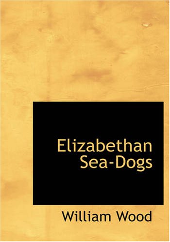 Elizabethan Sea-Dogs: Wood, William: 9781426465062: Amazon.com: Books