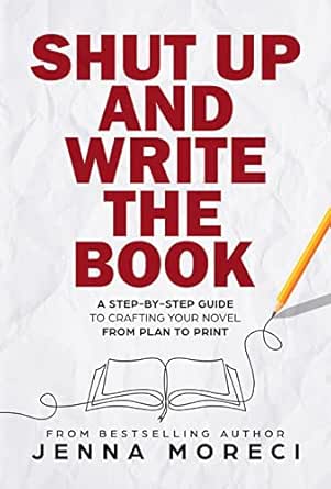 Shut Up and Write the Book: A Step-by-Step Guide to Crafting Your Novel ...